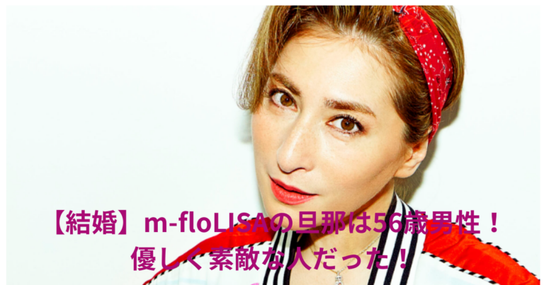 【結婚】m-flo・LISAの旦那は56歳男性！優しく素敵な人だった！